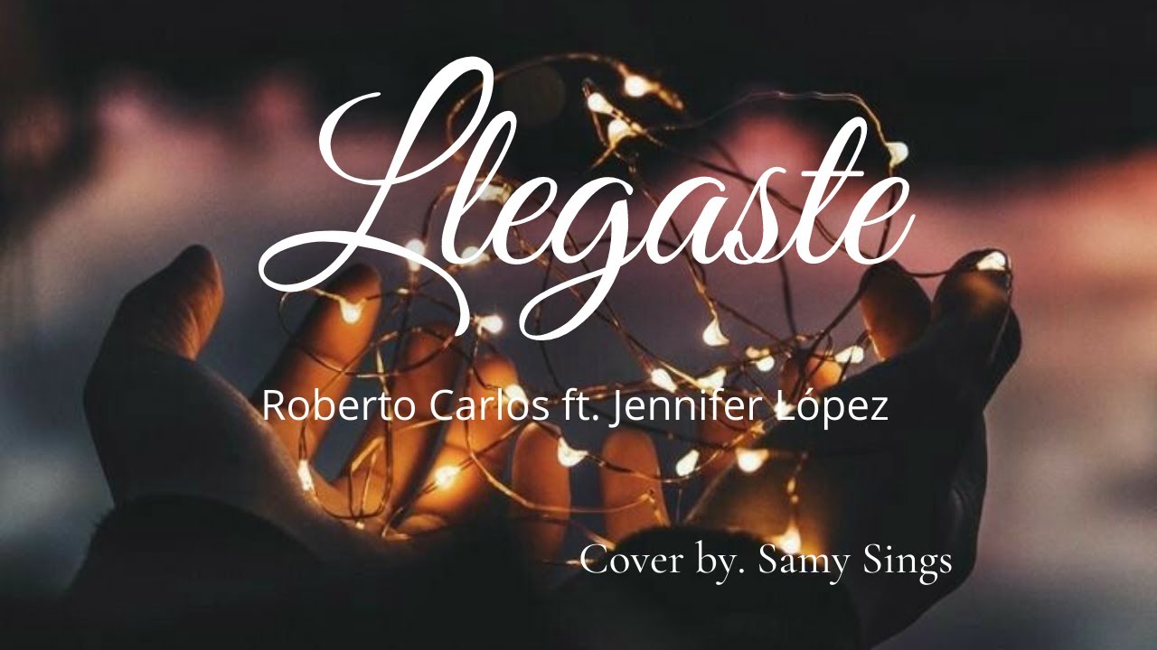 Llegaste- Roberto Carlos ft. Jennifer López (Cover by. Sam) - YouTube