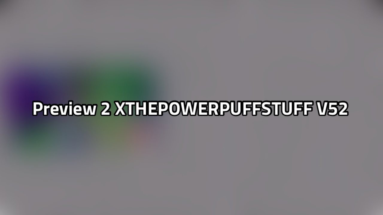 Preview 2 XTHEPOWERPUFFSTUFF V52 - YouTube