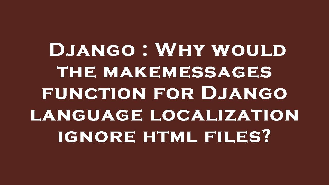 Django Why Would The Makemessages Function For Django Language Localization Ignore Html Files 5848