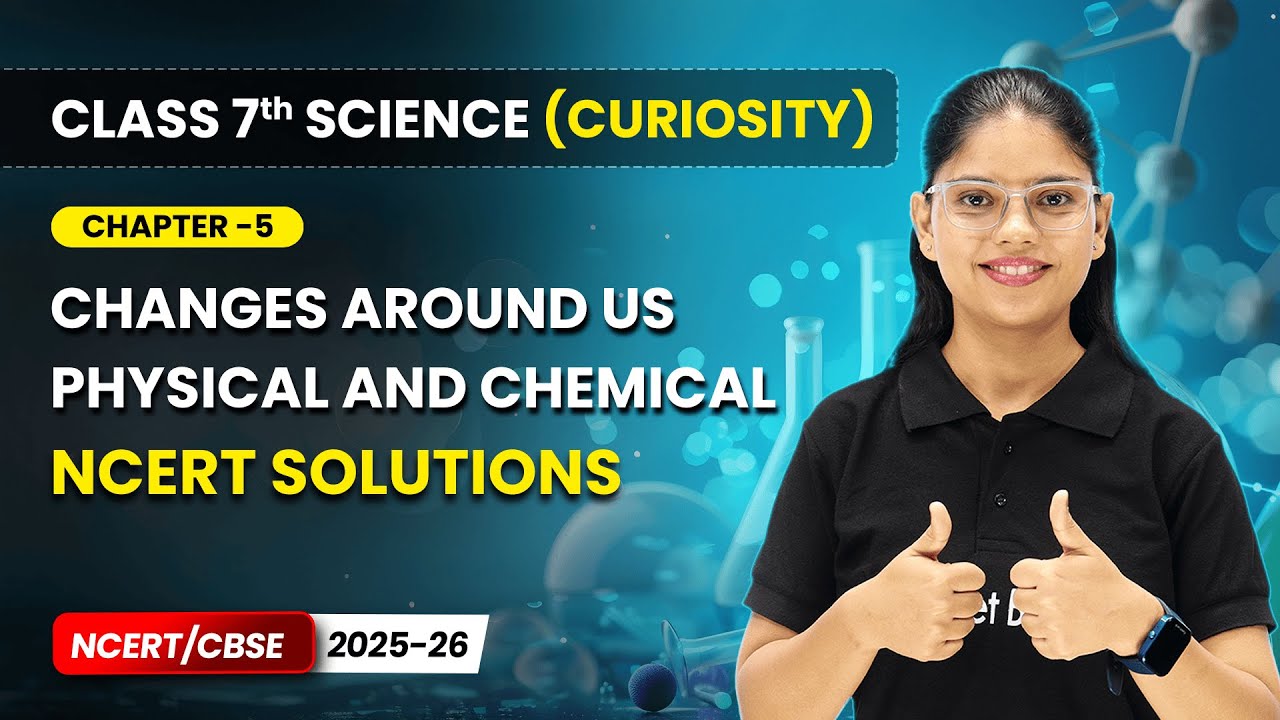 Changes Around Us Physical & Chemical - NCERT Solutions | Ch 5 | Class 7 Science (Curiosity ...