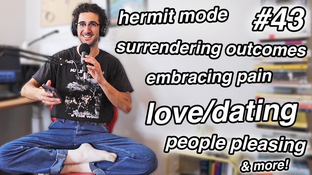 #43 - hermit mode, surrendering outcomes, embracing pain, love ...