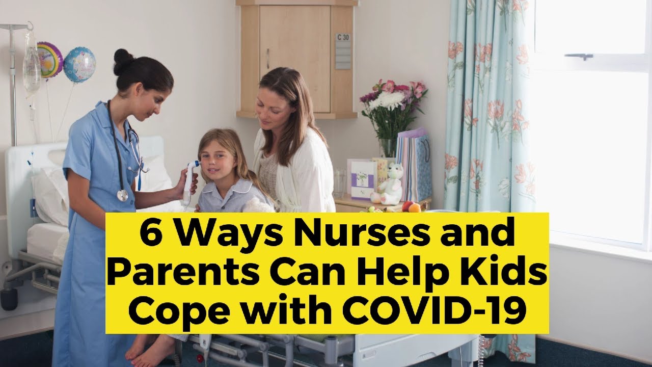 6 Ways Nurses and Parents Can Help Kids Cope with COVID 19 - YouTube