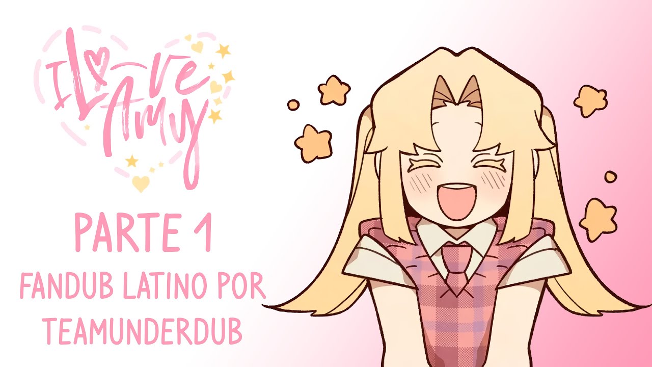 I LOVE AMY (FANDUB EN ESPAÑOL POR #TeamUnderDub) || PARTE 1 - YouTube