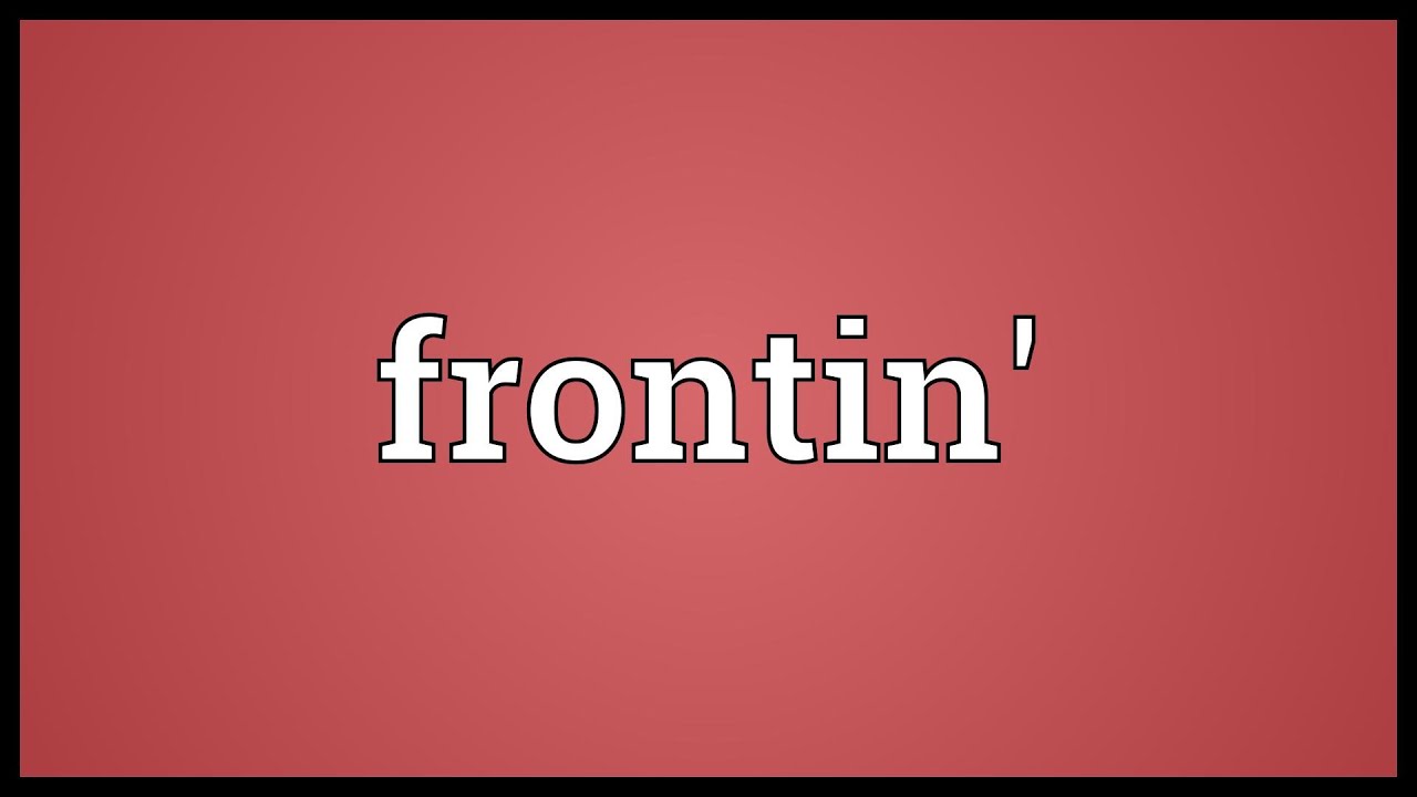 Frontin' Meaning - YouTube