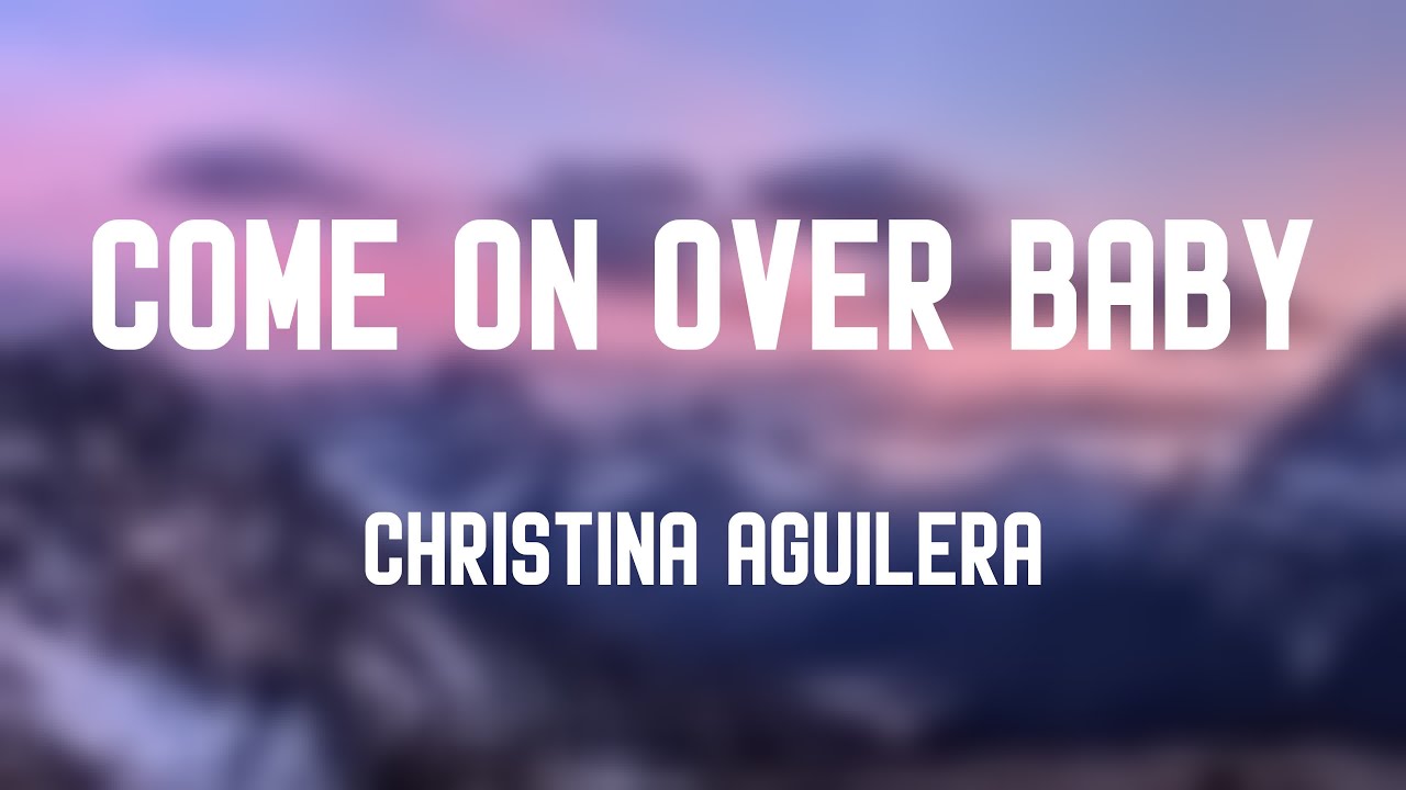 Come on over Baby - Christina Aguilera {Lyrics Video} 💴 - YouTube