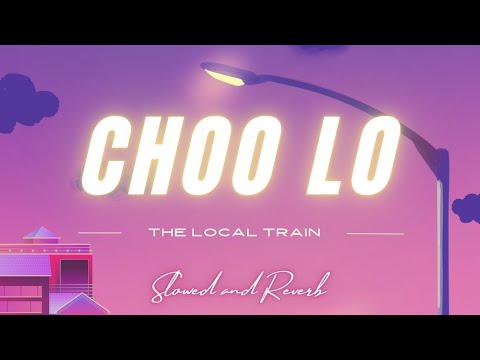 Choo Lo Slowed and Reverb | choo lo | the local train | aalas ka pedh ...