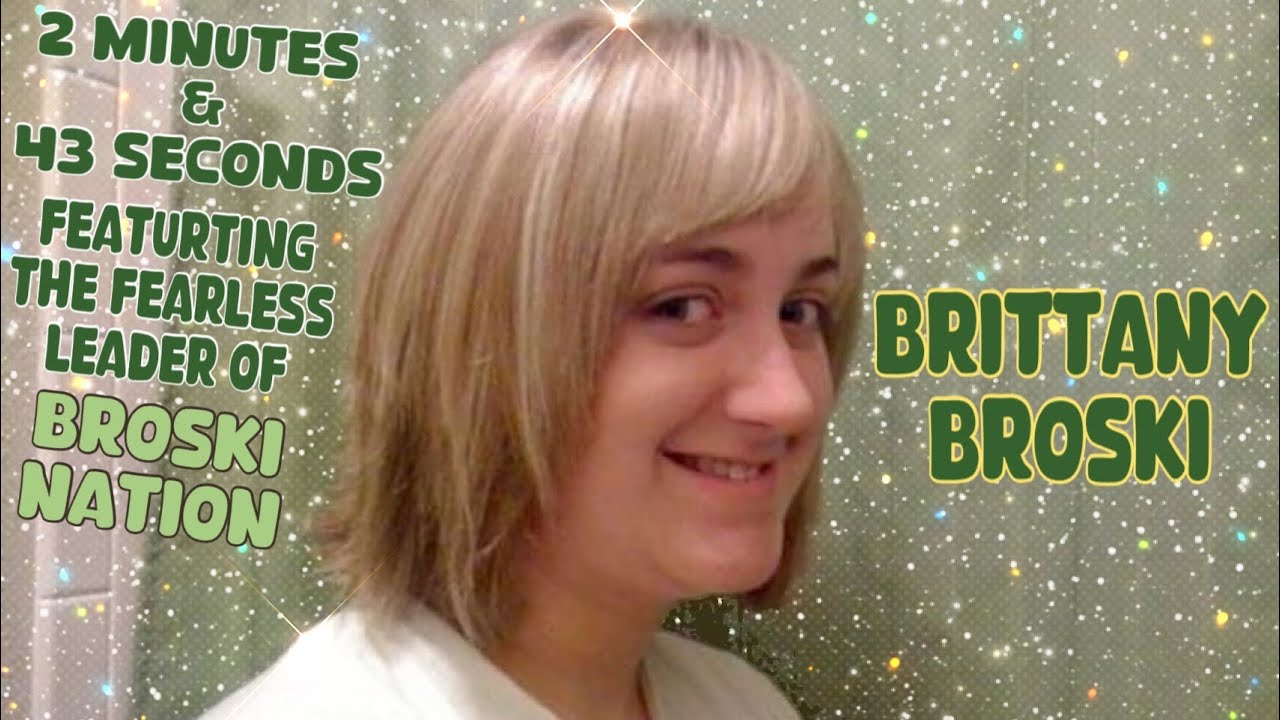2 mins & 43 seconds of the Fearless Leader of Broski Nation: Brittany ...