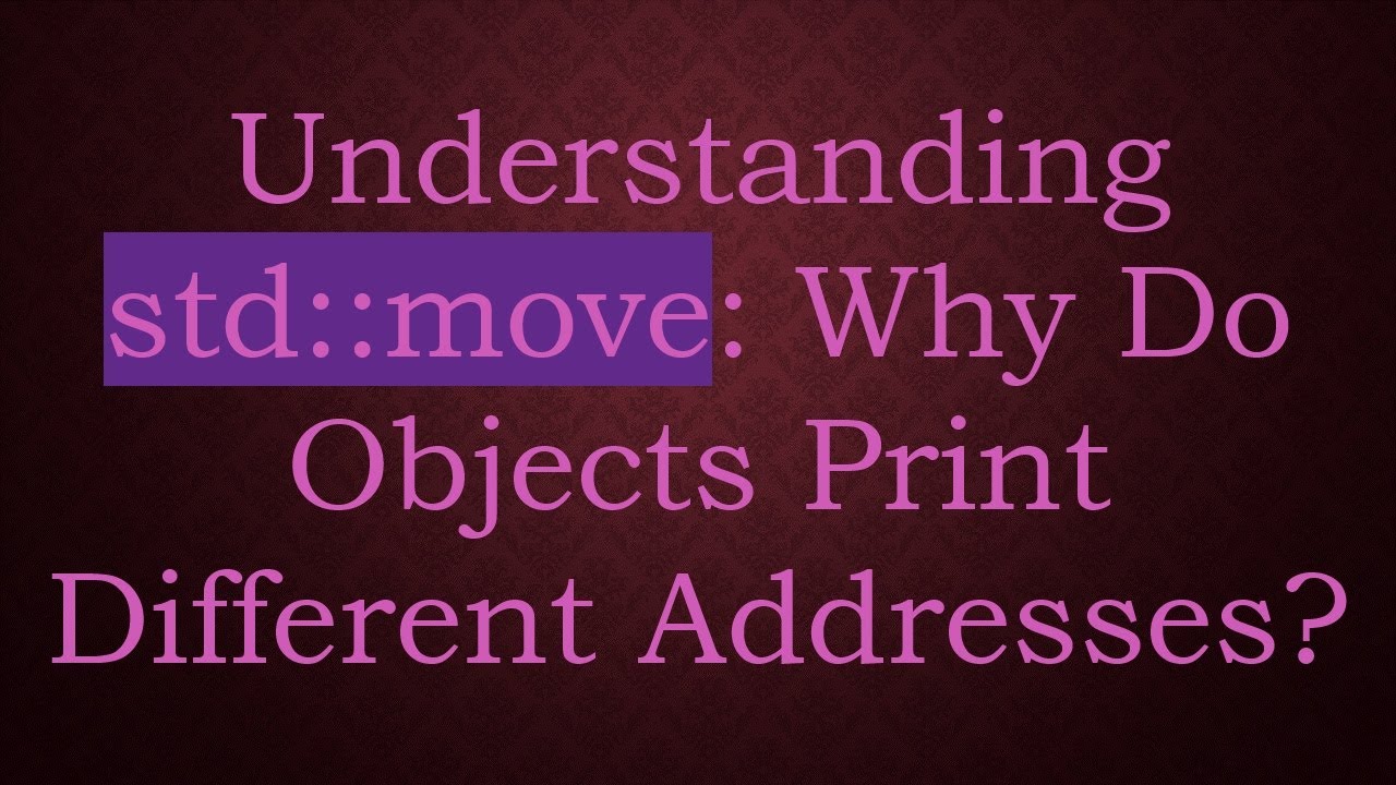 Understanding std::move: Why Do Objects Print Different Addresses? - YouTube