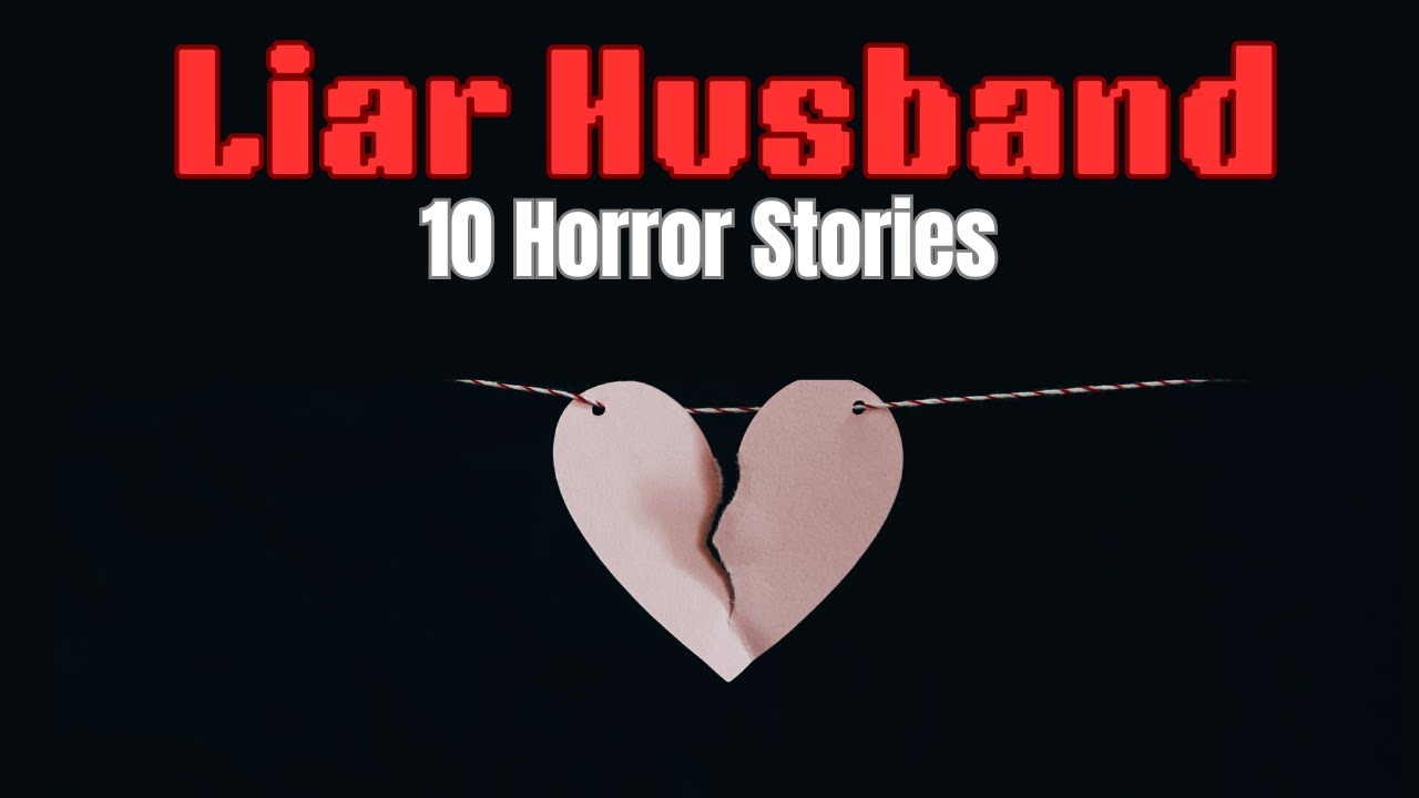 10 True Liar Husband Horror Stories | Scary Real Life Betrayal Stories ...
