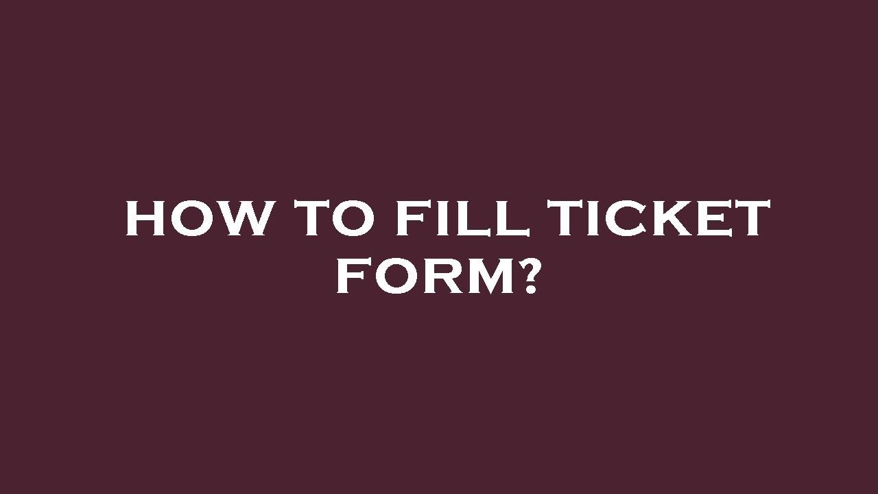 How to fill ticket form? - YouTube
