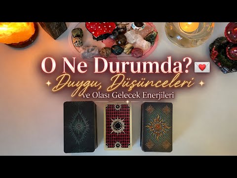 O Ne Durumda?💌Duygu Düşünceleri ve Olası Gelecek Enerjileri 