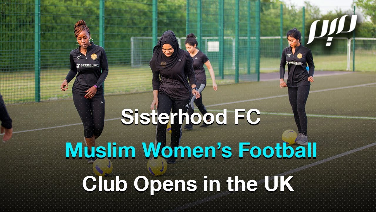 Sisterhood FC Muslim Women’s Football Club Opens in the UK - YouTube