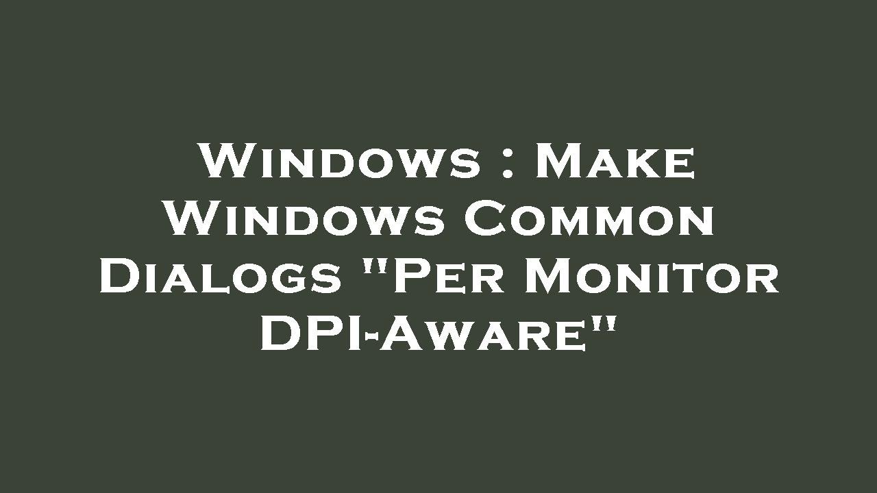 Windows : Make Windows Common Dialogs "Per Monitor DPI-Aware" - YouTube
