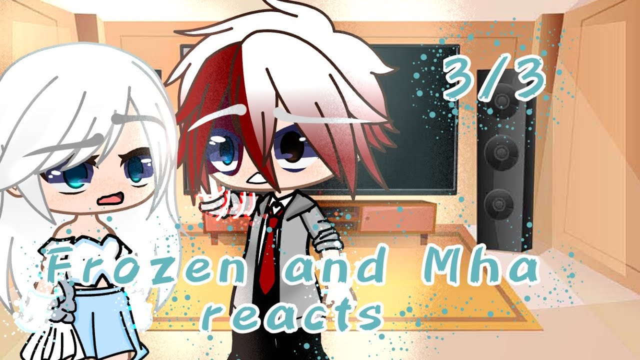 Frozen and Mha reacts || (Todoroki Family) || Mha || No ships || 3/3 ...