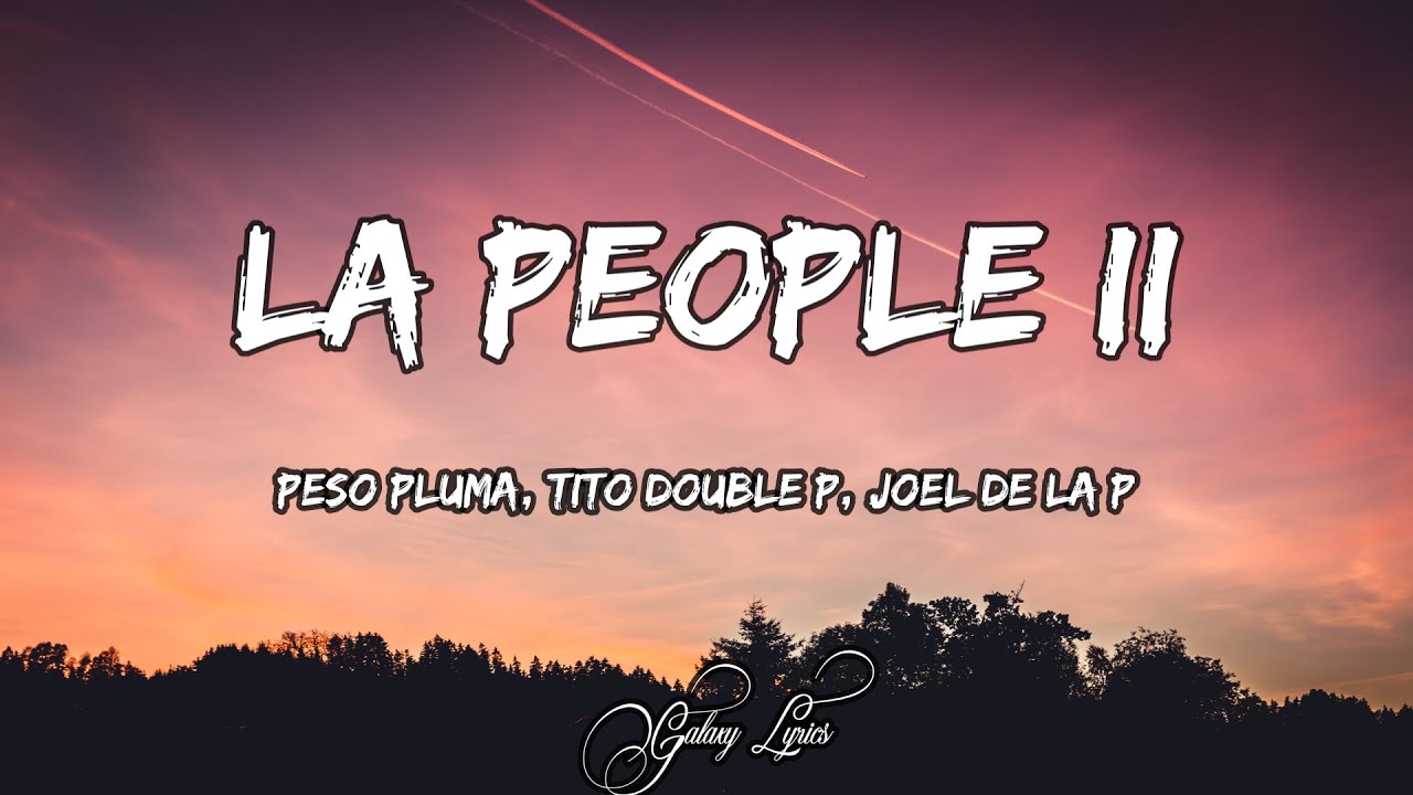 LA PEOPLE II - Peso Pluma, Tito Double P, Joel De La P (LETRAS) 🎵 - YouTube
