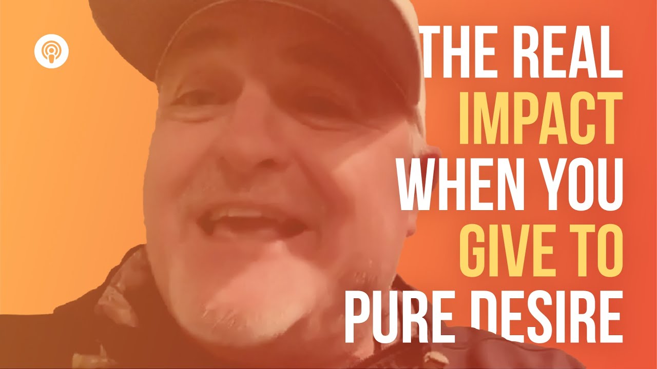 The Real Impact When You Give to Pure Desire - YouTube