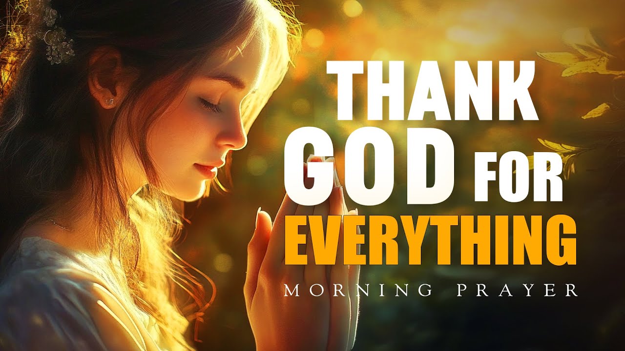 Thank You, God, for Everything | A Gratitude-Filled Morning Prayer to ...