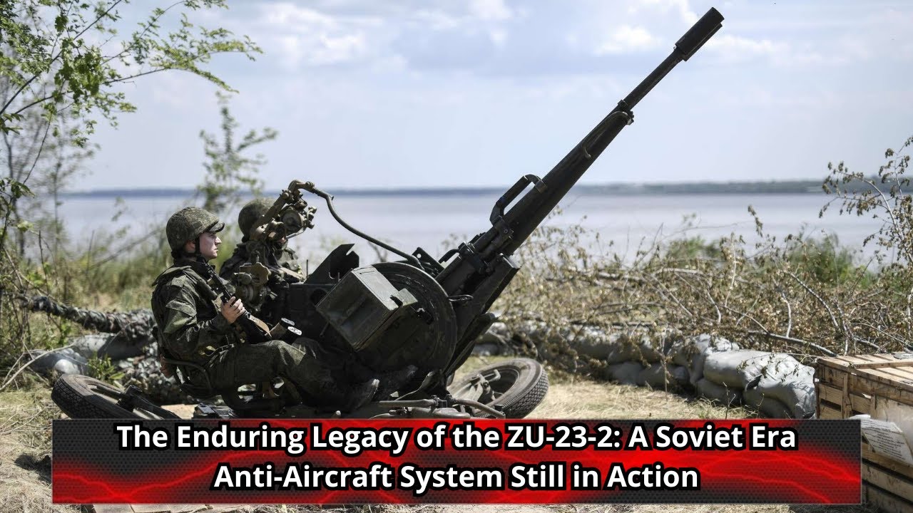 The Enduring Legacy of the ZU 23 2 A Soviet Era Anti Aircraft System ...