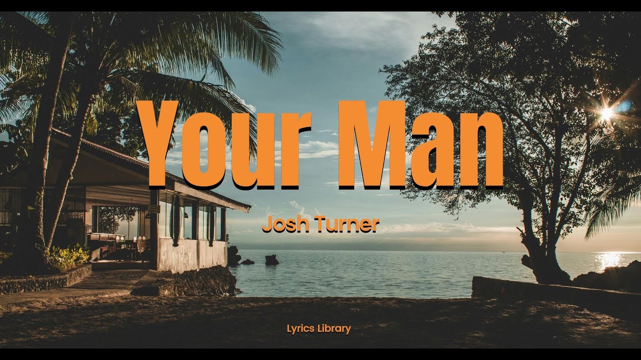 Josh Turner - Your Man (Lyrics) - YouTube