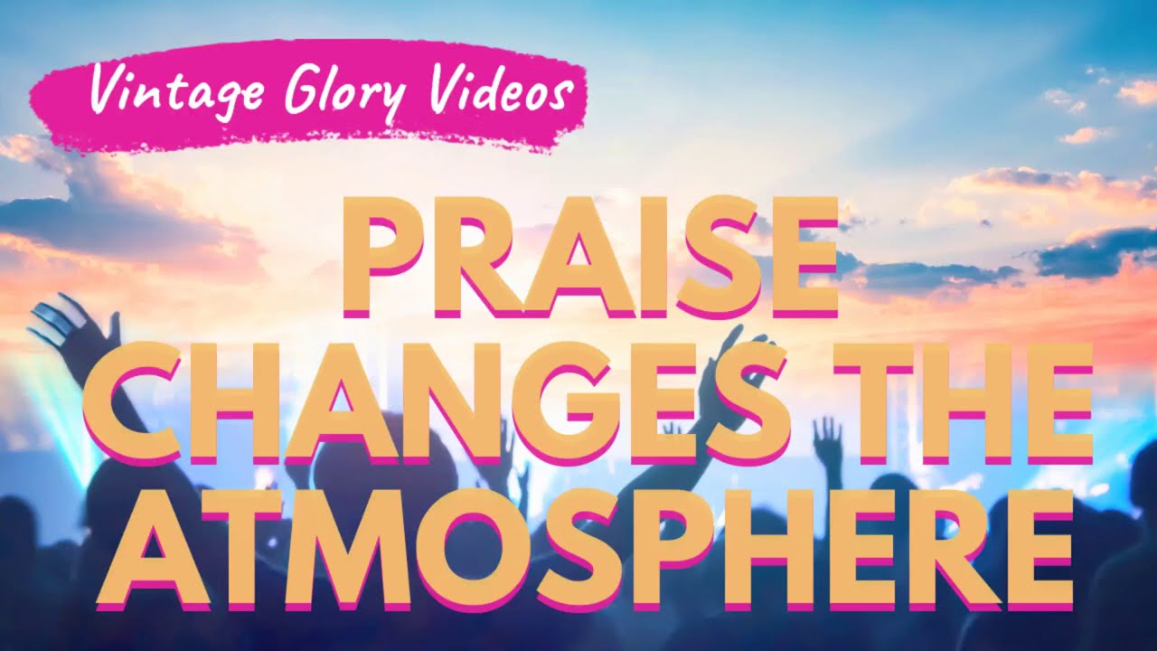 Praise Changes the Atmosphere - Joshua Mills - Vintage Glory Videos ...
