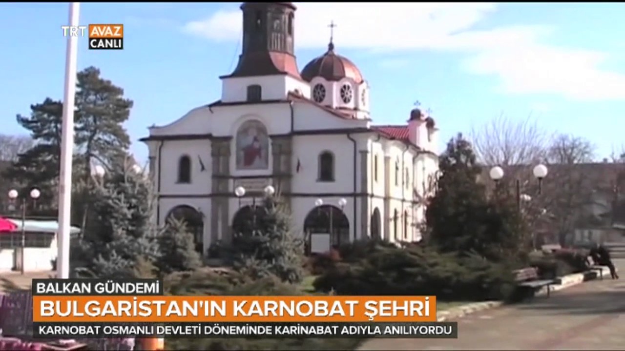 Bulgaristan Karnobat Osmanlı Döneminde Karinabat Adıyla Anılıyordu ...
