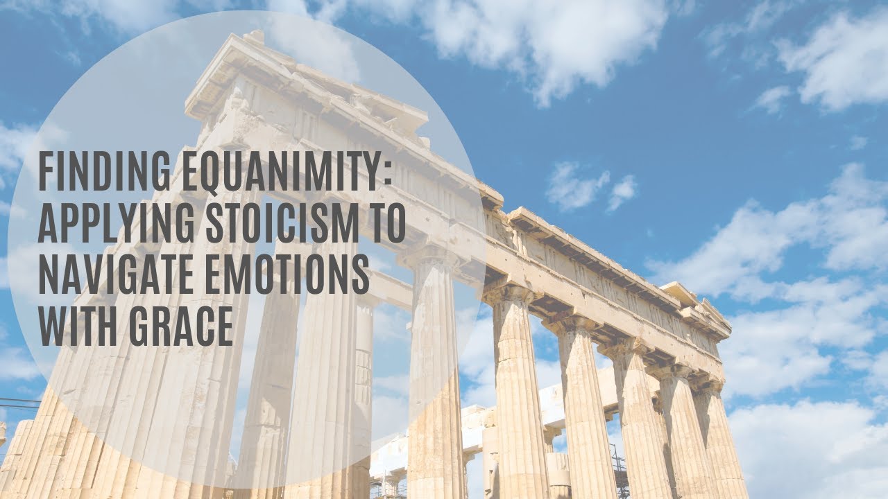 Finding Equanimity: Applying Stoicism to Navigate Emotions with Grace ...