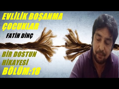 BÖLÜM:18 EVLİLİK BOŞANMA ÇOCUKLAR & BİR DOSTUN HİKAYESİ