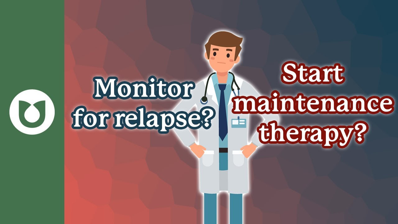 How do doctors decide between monitoring for relapse and starting ...