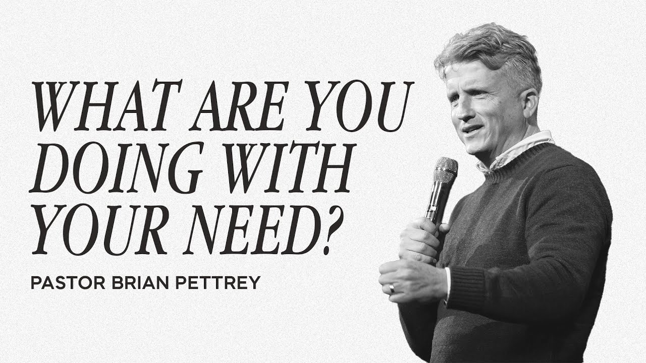 What Are You Doing with Your Need? | Pastor Brian Pettrey | The ...