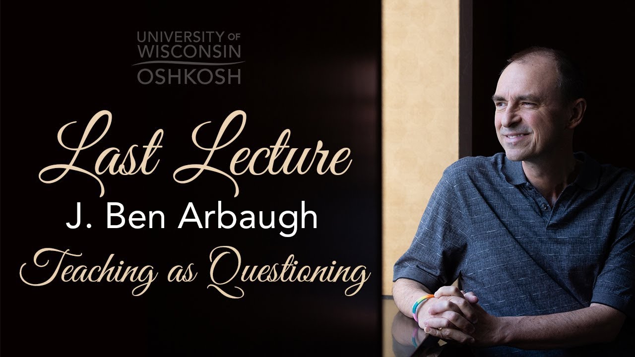 Last Lecture, Ben Arbaugh: Teaching as Questioning - YouTube