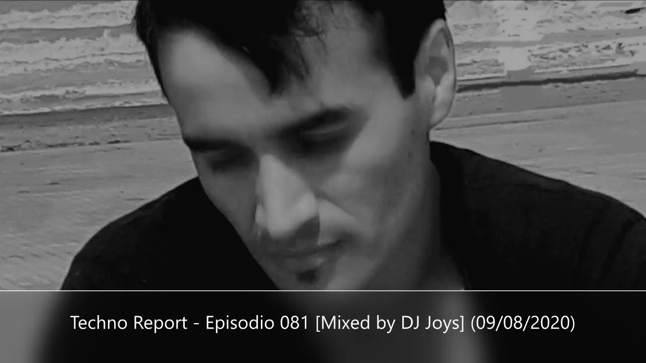 Techno Report - Episodio 081 [Mixed by DJ Joys] (09/08/2020) - YouTube