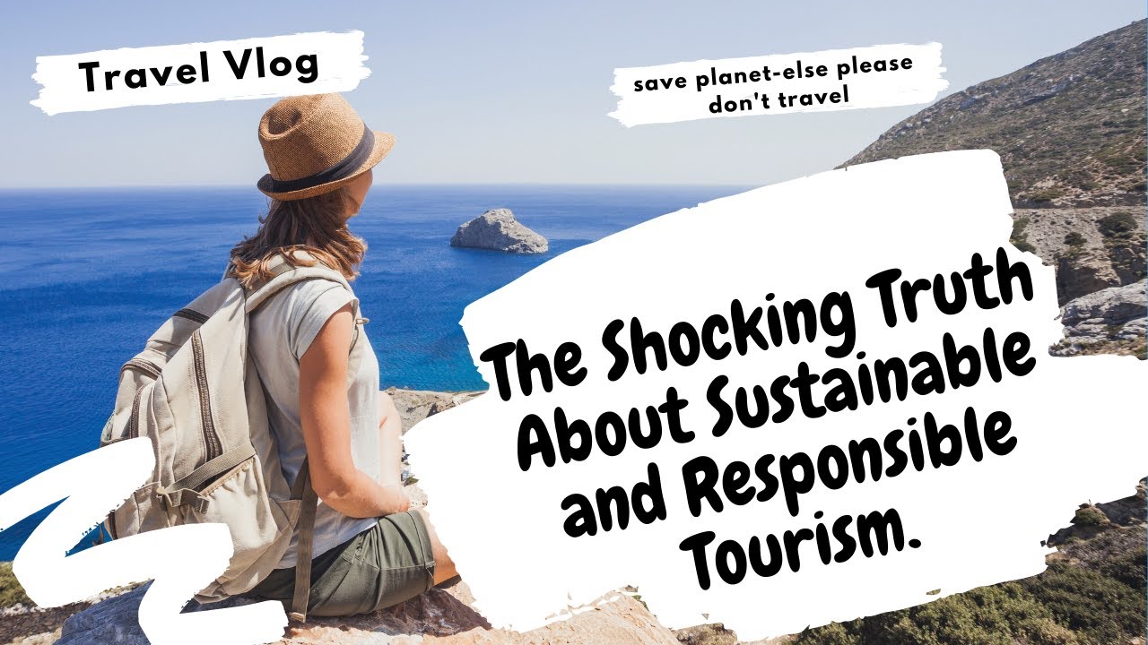The Shocking Truth About Sustainable and Responsible Tourism. - YouTube