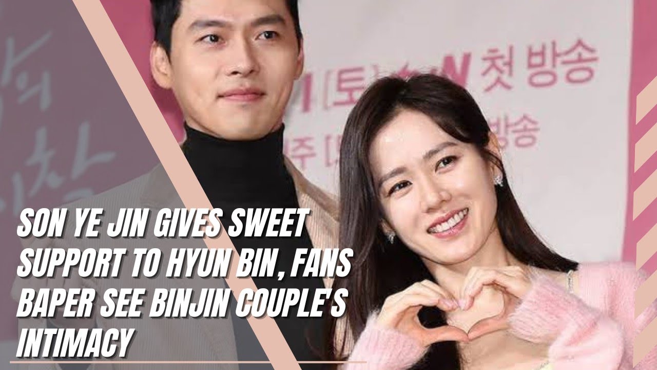 Son Ye Jin Gives Sweet Support to Hyun Bin, Fans Baper See BinJin ...
