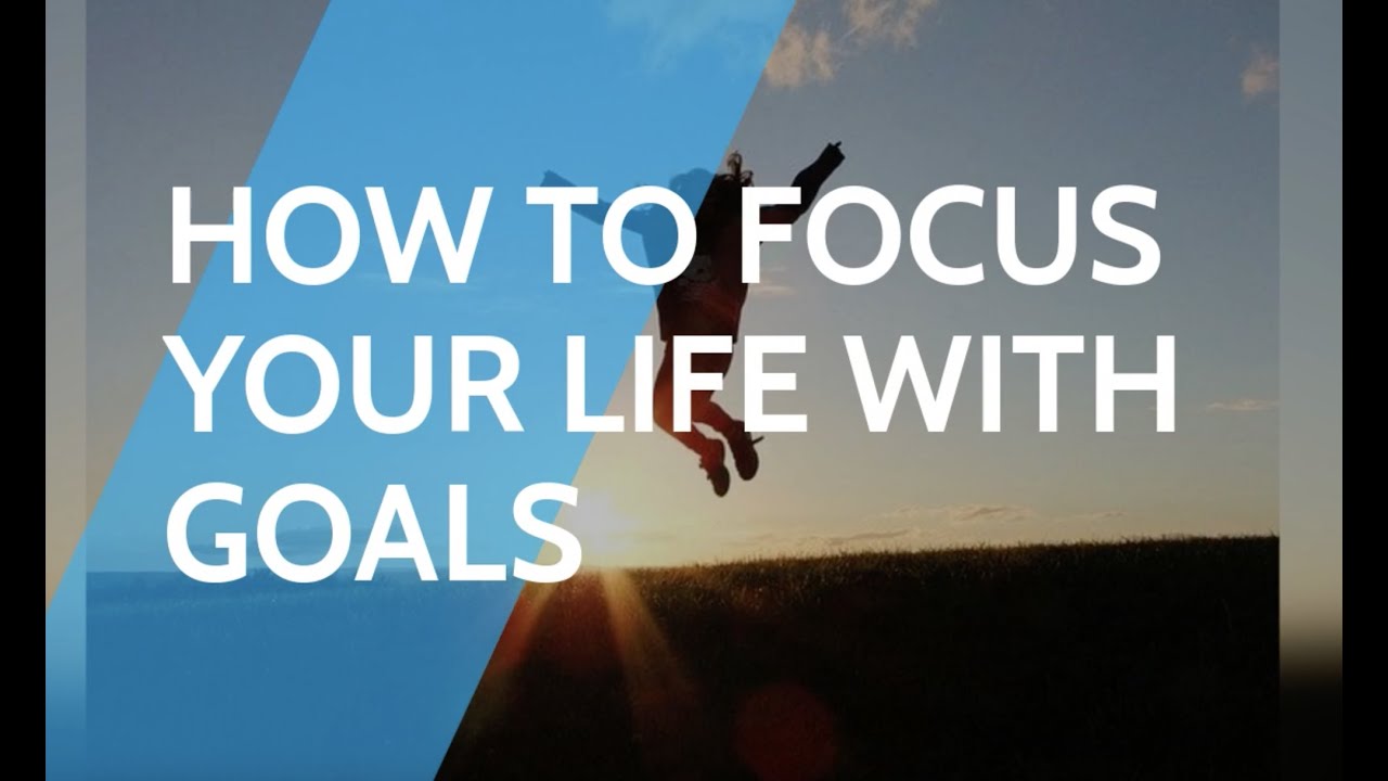 How To Focus Your Life With Goals - YouTube