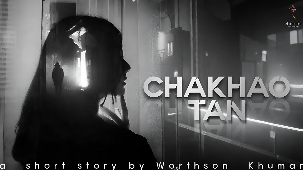 CHAKHAO TAN || SHORT STORY || WORTHSON KHUMAN || SONAM CHANU - YouTube