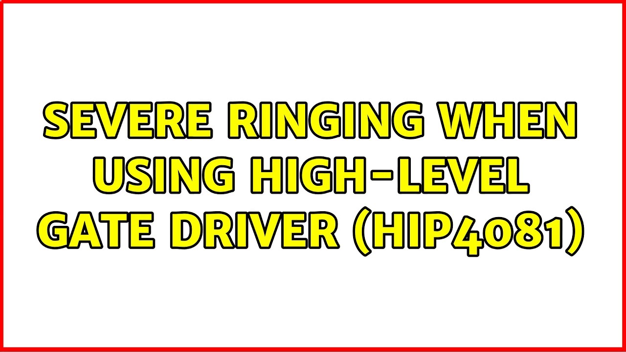 Severe ringing when using high-level gate driver (HIP4081) (2 Solutions ...