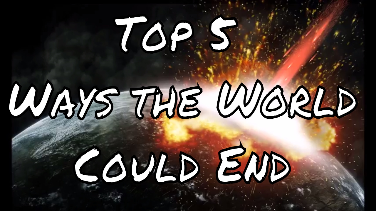 5 Ways The World Could End - YouTube