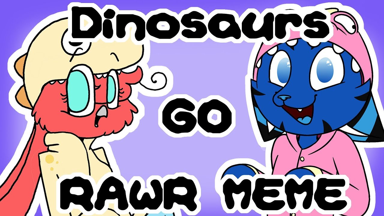 Dinosaurs go RAWR meme [ Collab w/ Shanon-san ] - YouTube