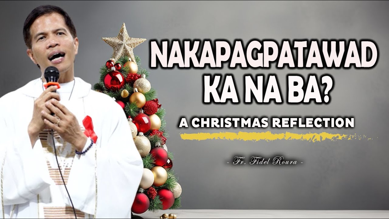 NAKAPAGPATAWAD KA NA BA? || HOMILY || A CHRISTMAS REFLECTION || FATHER ...