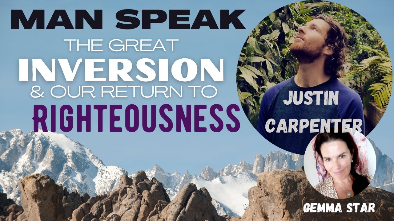#9 MAN SPEAK - JUSTIN CARPENTER - The Great Inversion & Our Return to ...