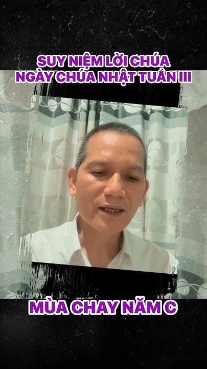 SUY NIỆM LỜI CHÚA NGÀY CHÚA NHẬT TUẦN III MÙA CHAY NĂM C (23/3/2025 ...