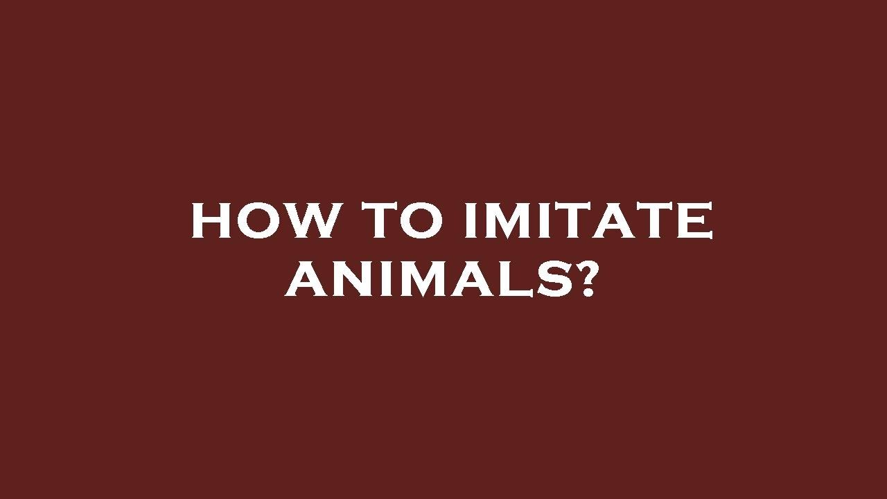 How to imitate animals? - YouTube