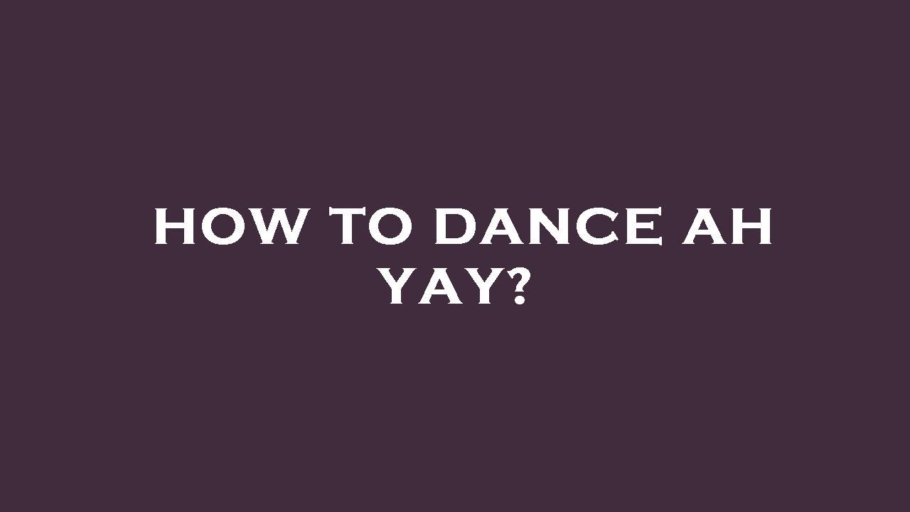 How to dance ah yay? - YouTube