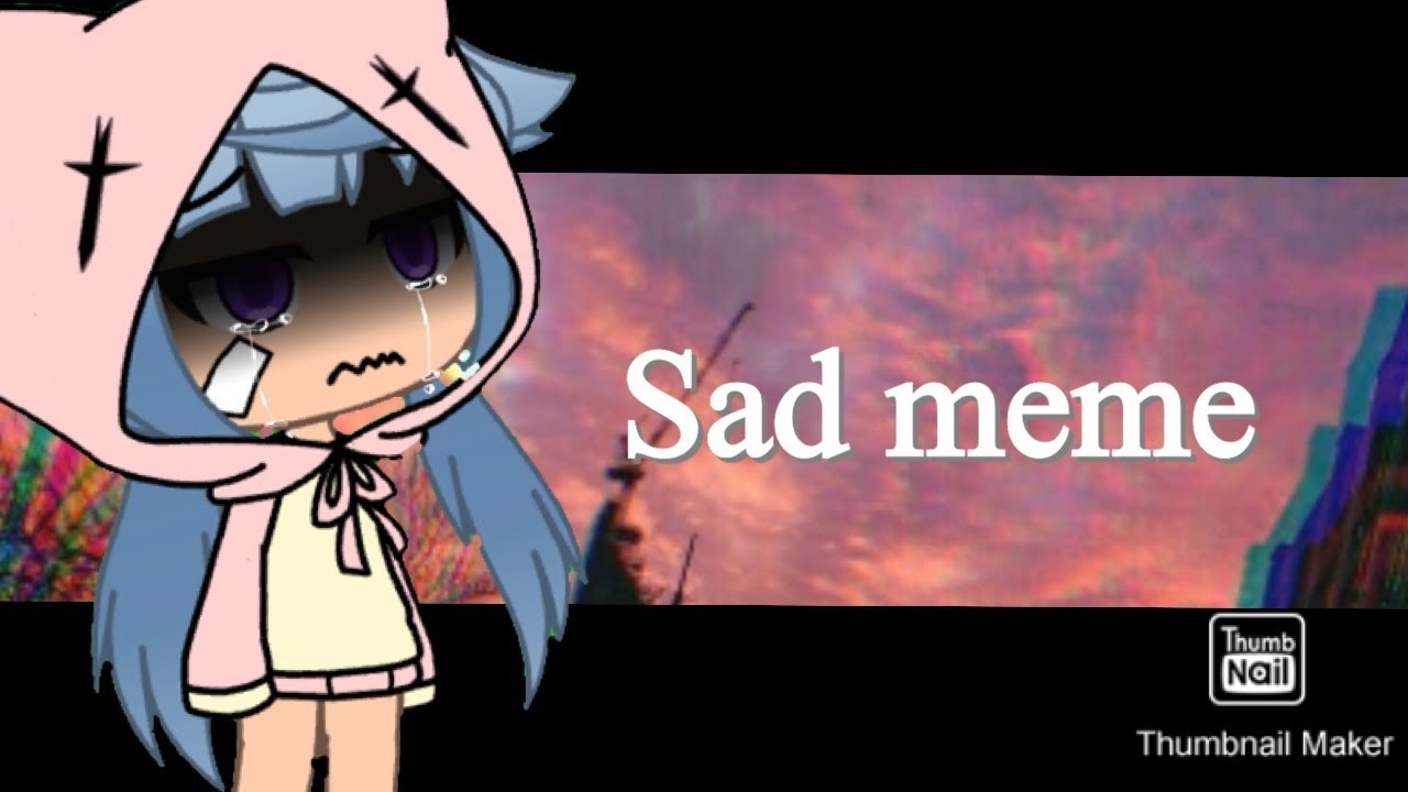 Sad meme {glmv}{1k special} - YouTube