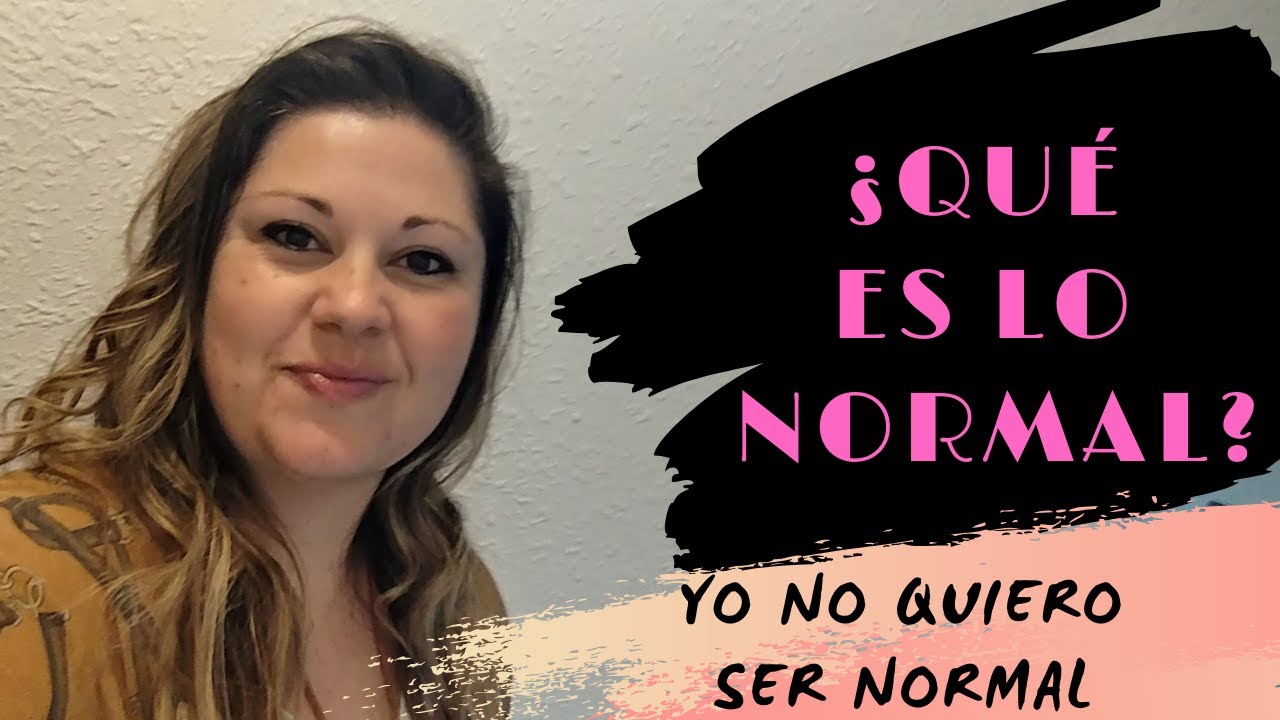 🎭¿Qué es lo NORMAL? Yo NO quiero SER normal... - YouTube