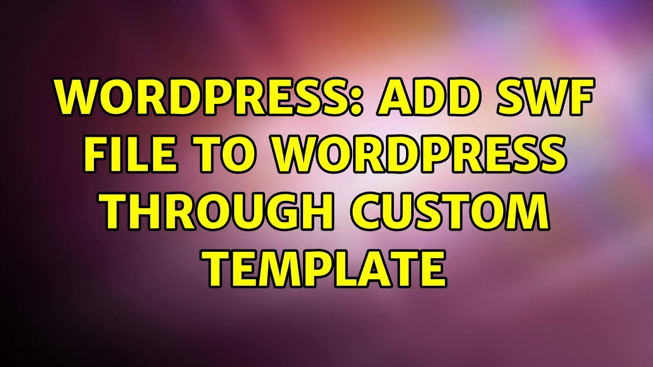 Wordpress: Add SWF file to wordpress through custom template - YouTube