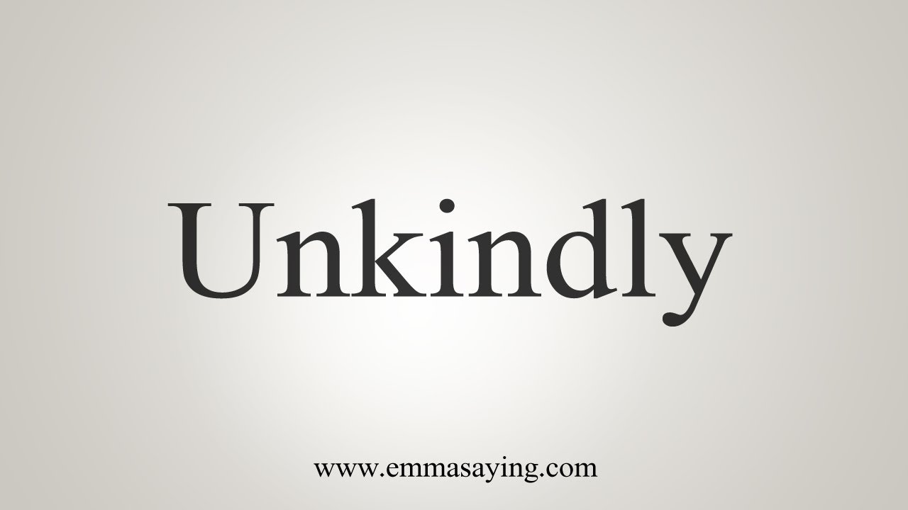 How To Say Unkindly - YouTube