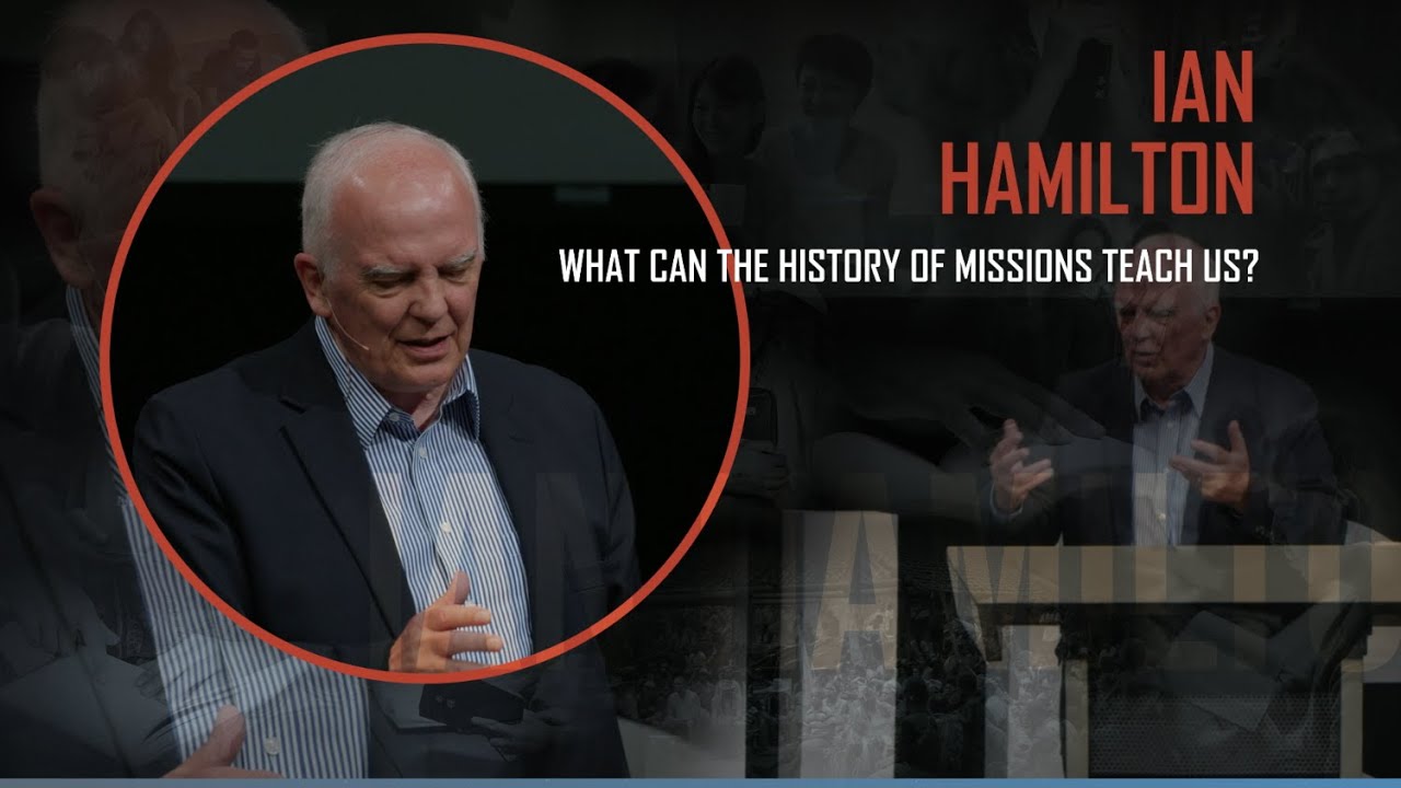 IAN HAMILTON: WHAT CAN THE HISTORY OF MISSIONS TEACH US? - YouTube