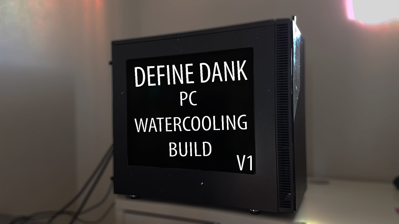 Define Dank Custom Watercooling PC Build & Showcase - V1 (Featuring i7 ...
