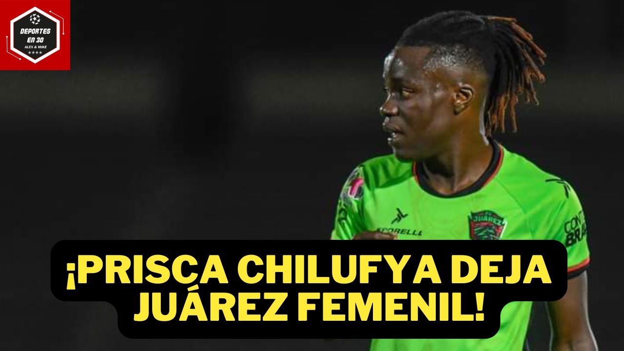 🚨PRISCA CHILUFYA se VA de JUAREZ FEMENIL y llega a la WNSL - YouTube